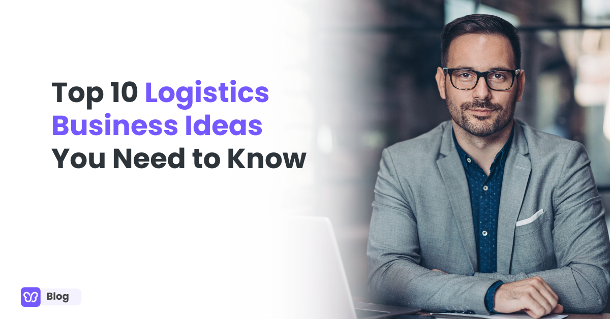 10 Logistics Business Ideas to Disrupt the Supply Chain